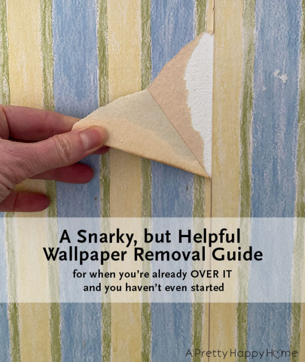 A Snarky, but Helpful Wallpaper Removal Guide – A Pretty Happy Home