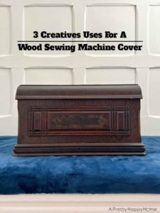 3 Creatives Uses For A Wood Sewing Machine Cover – A Pretty Happy Home